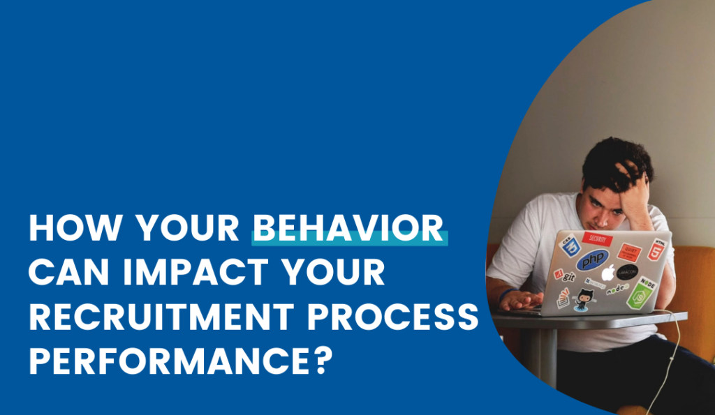 How Can Your Behavior Impact Your Recruitment Process Performance ...